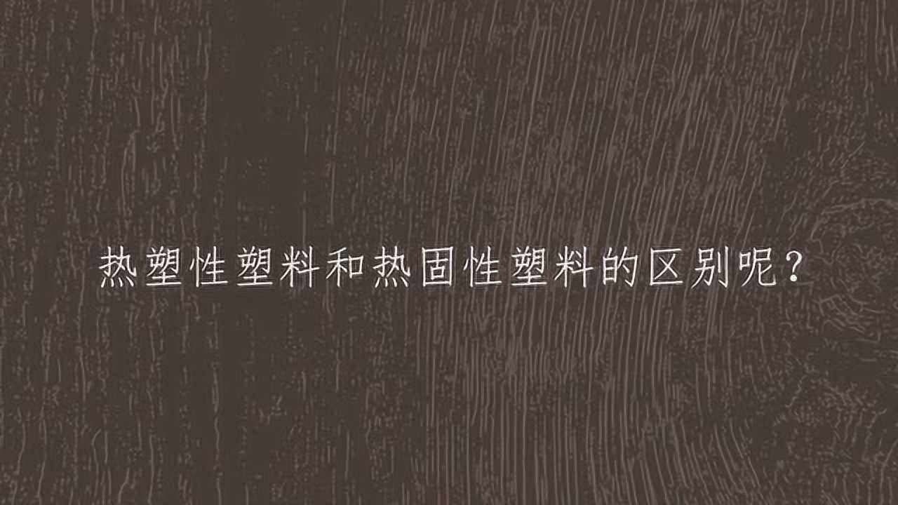 热塑性塑料和热固性塑料的区别呢?腾讯视频