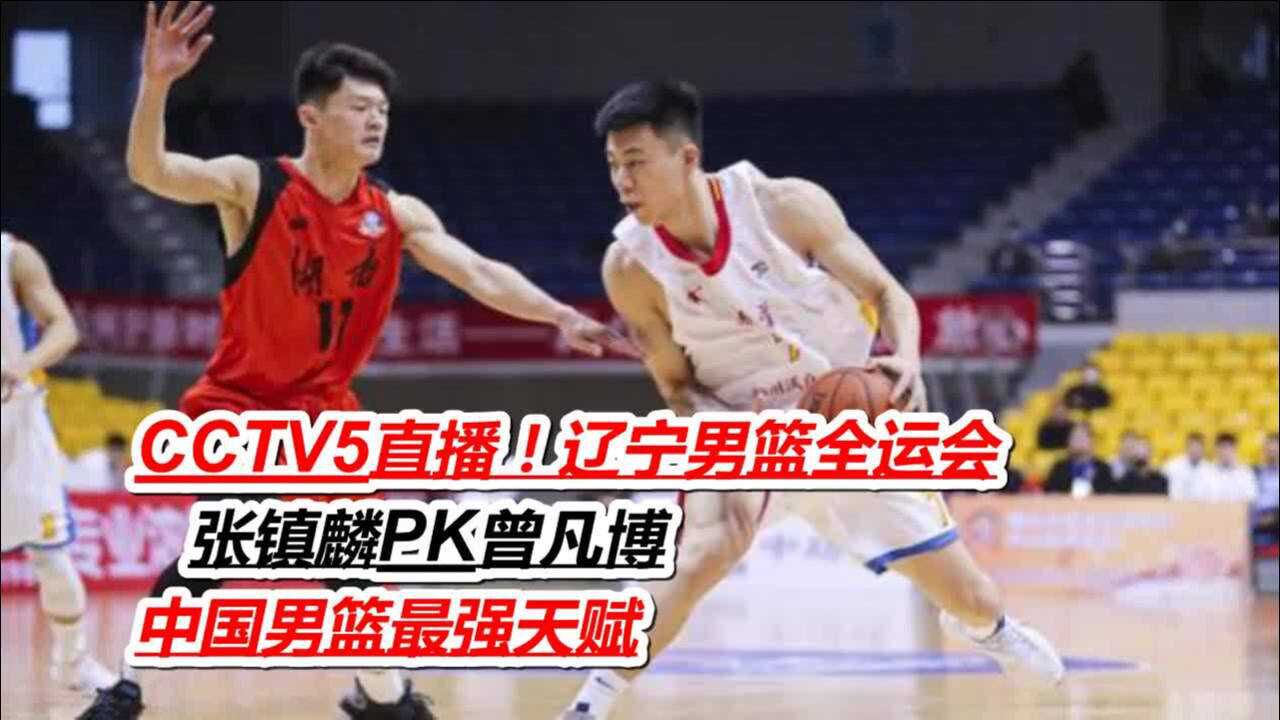 CCTV5直播！辽宁男篮全运会：张镇麟PK曾凡博，中国男篮最强天赋_腾讯视频