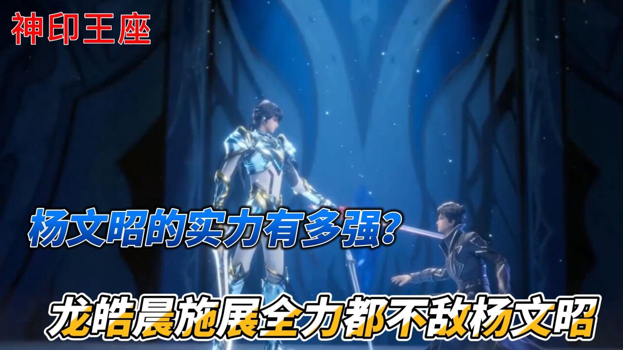 神印王座:杨文昭的实力有多前?龙皓晨施展全力都不敌杨文昭 腾讯视频