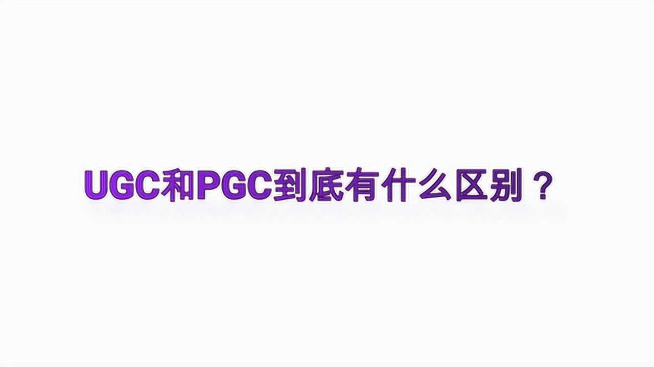 UGC和PGC到底有什么区别？_高清1080P在线观看平台_腾讯视频