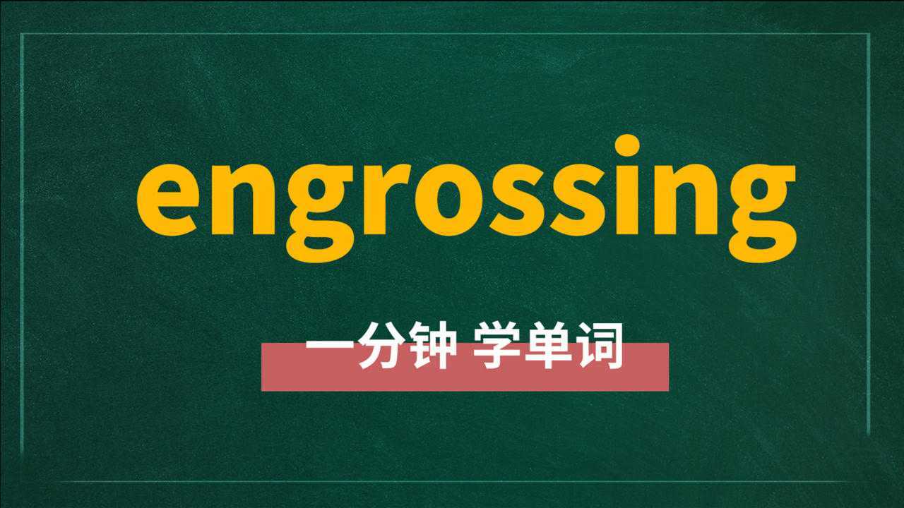 一分钟一词汇，单词engrossing你知道它是什么意思吗_腾讯视频