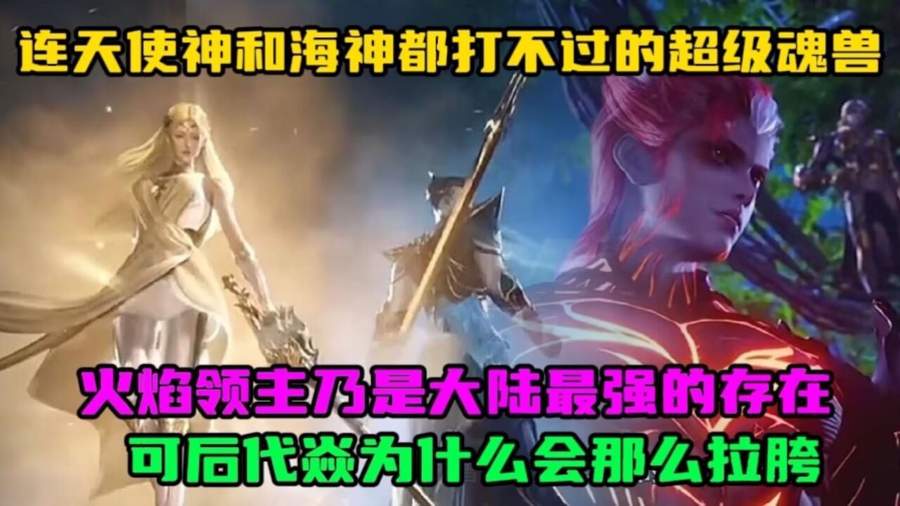 斗罗大陆：连天使神和海神都打不过的超级魂兽，火焰领主乃是大陆最强的存在，可后代焱为什么会那么拉胯_高清1080P在线观看平台_腾讯视频