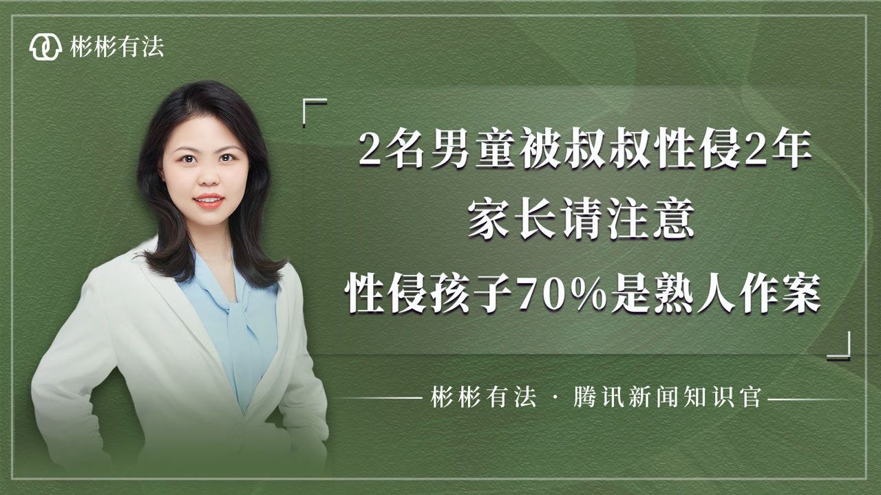 2名男童被叔叔性侵2年,家长请注意,性侵孩子70是熟人作案腾讯视频
