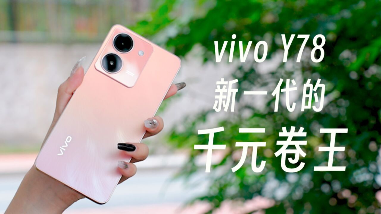 【新机精评】vivoY78评测上手：被凤凰光芒加持的新千元卷王_高清1080P在线观看平台_腾讯视频