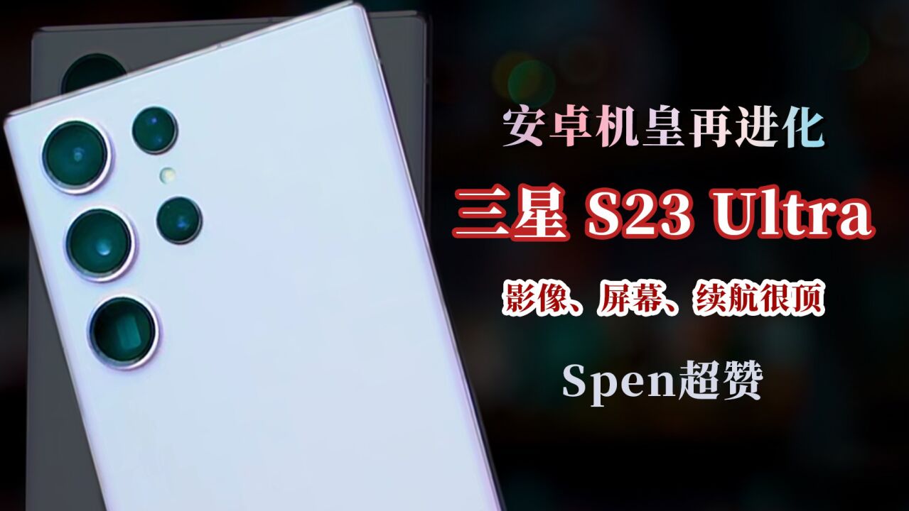 三星S23Ultra深度体验，安卓机皇，影像、性能、续航全方位进化_高清1080P在线观看平台_腾讯视频