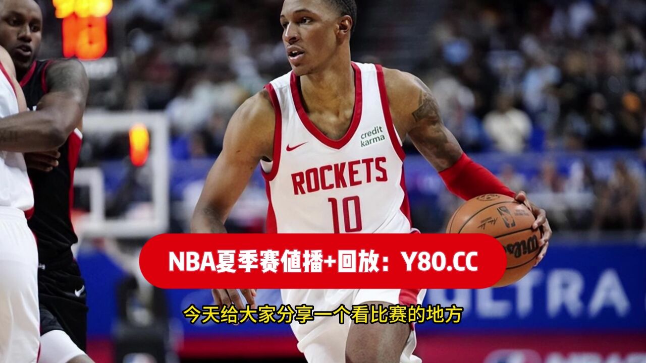 2023NBA夏季赛直播：火箭vs勇士 高清现场完整视频_腾讯视频