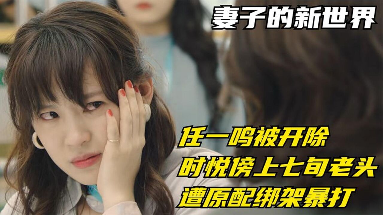 妻子的新世界：任一鸣被开除，时悦傍上七旬老头，遭原配绑架暴打 腾讯视频