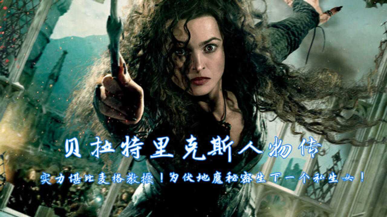 贝拉特里克斯：实力堪比麦格教授！忠诚于伏地魔，还为他生下一个私生女！高清1080p在线观看平台腾讯视频