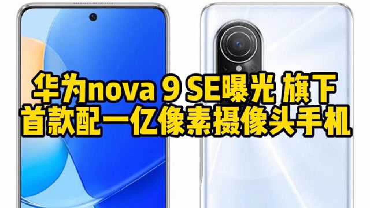 华为nova 9 SE曝光 旗下首款配一亿像素摄像头手机_高清1080P在线观看平台_腾讯视频