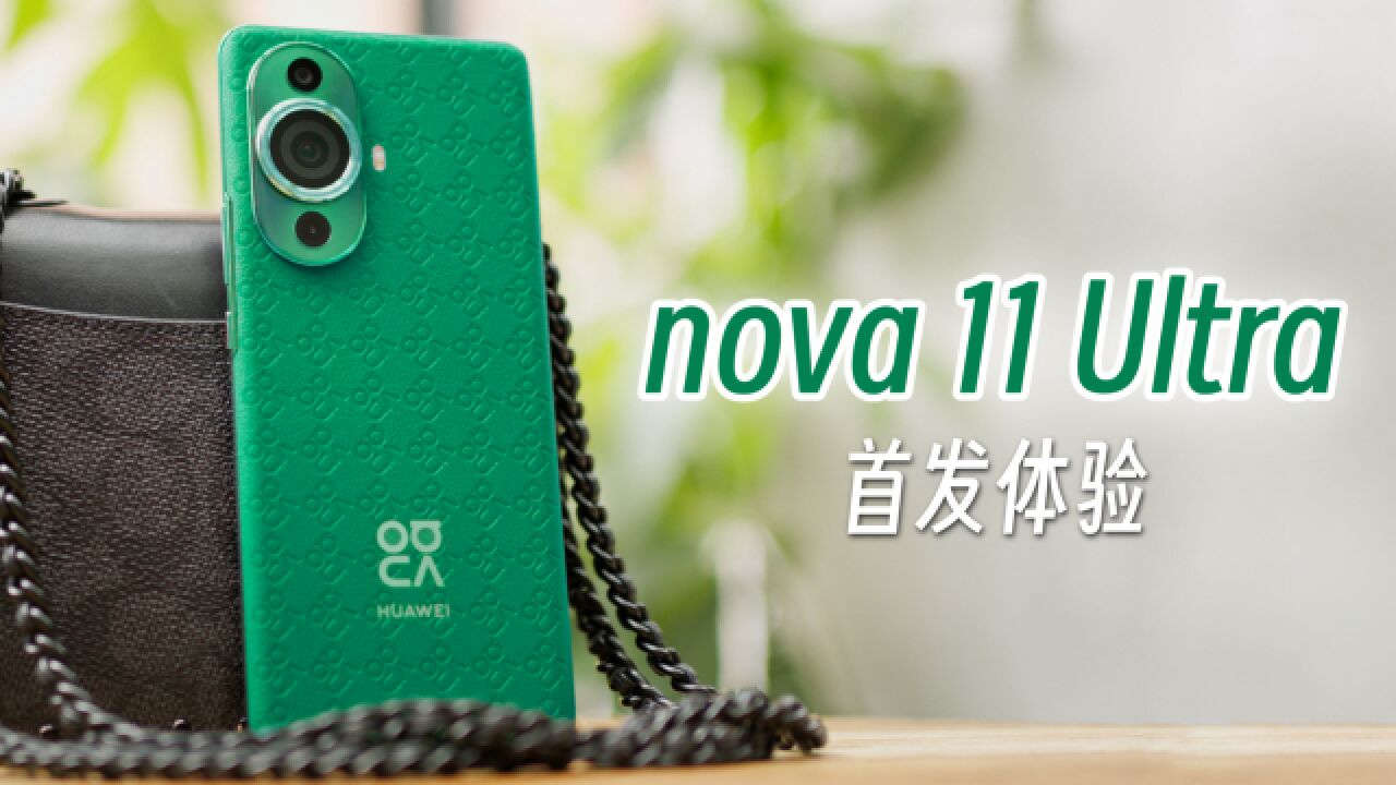 华为nova 11 Ultra上手体验：这抹绿，ta用越级实力捕获人心！_腾讯视频