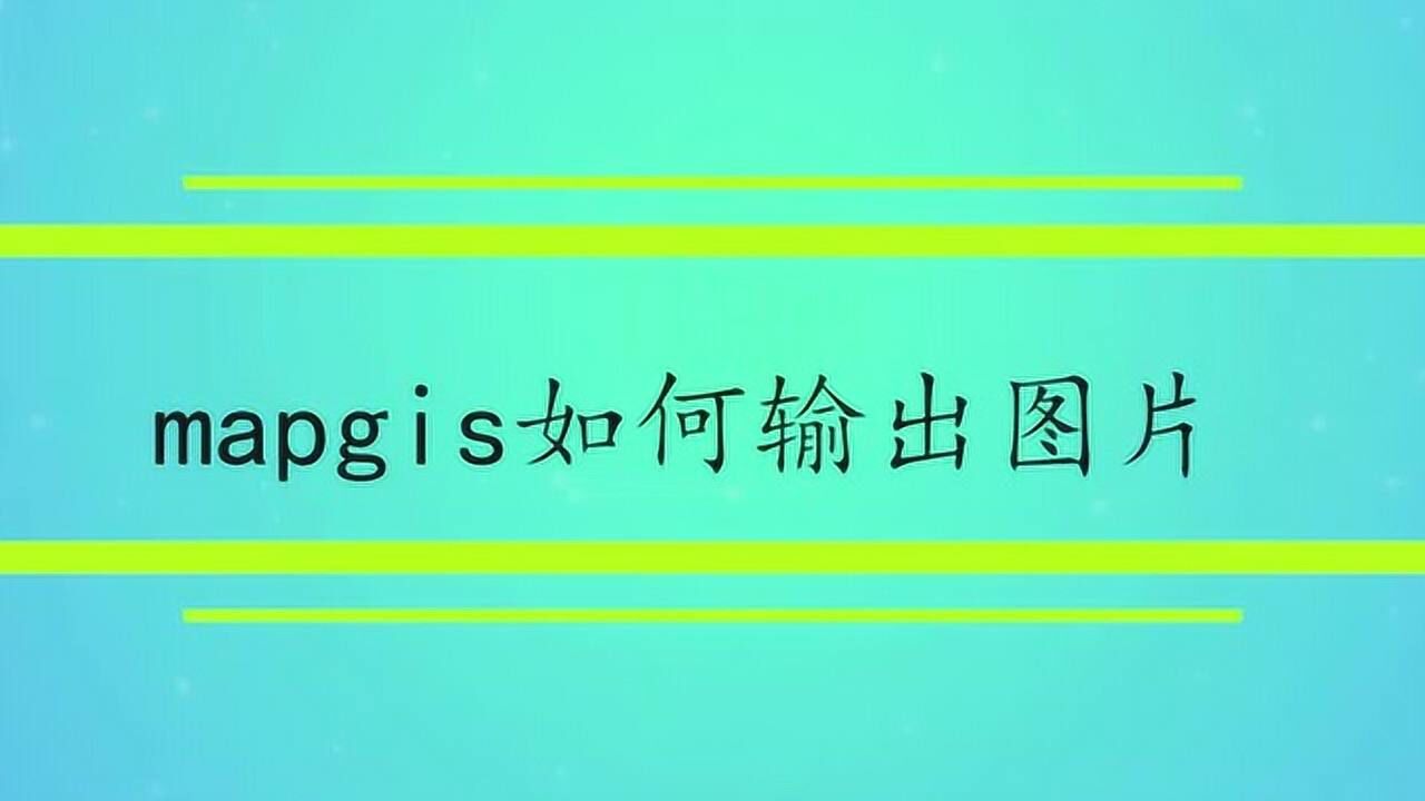 mapgis如何输出图片_腾讯视频