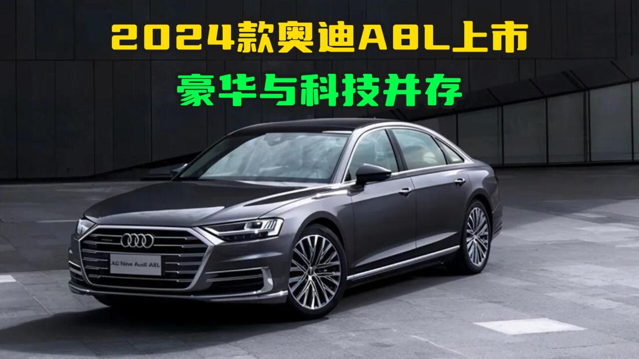 2024款奥迪A8L上市，豪华与科技并存，售价82.98-195.48万元！_腾讯视频