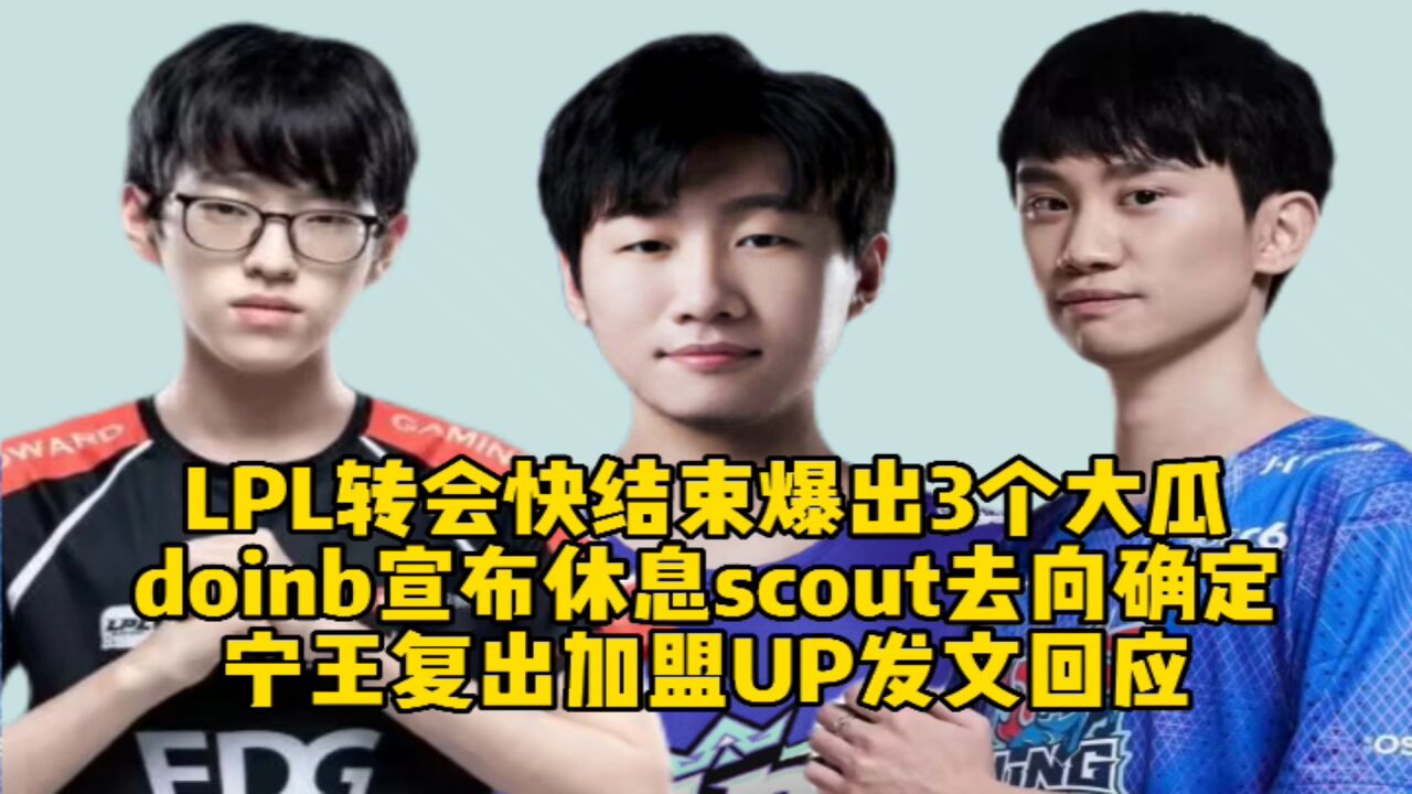 LPL转会快结束一连爆出3个大瓜，doinb休息scout去向基本确定，宁王加盟UP发文回应! _腾讯视频