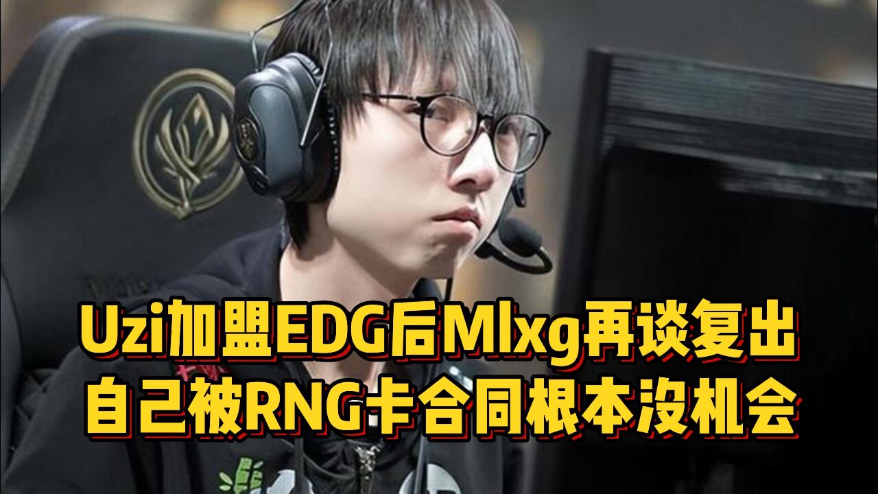 Uzi加盟EDG后Mlxg再谈复出，RNG卡合同根本没机会，19年差点跑了_腾讯视频