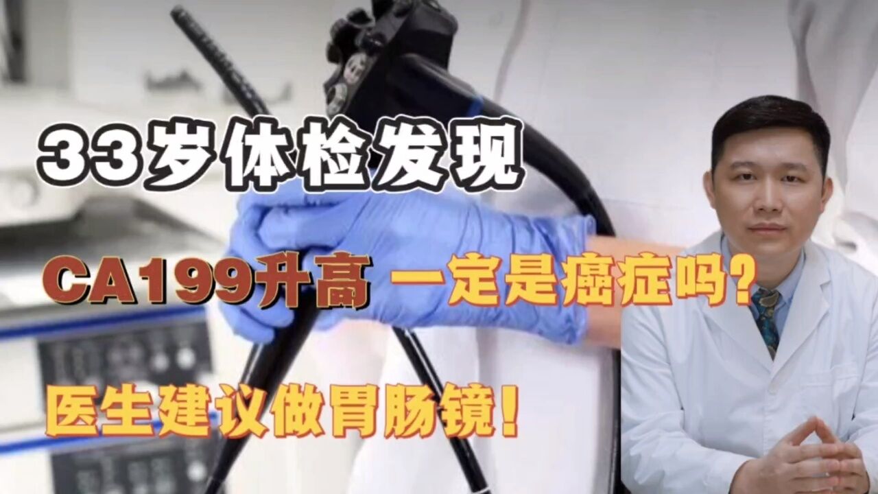 33岁体检发现CA199升高，一定是癌症吗？医生建议做胃肠镜_腾讯视频