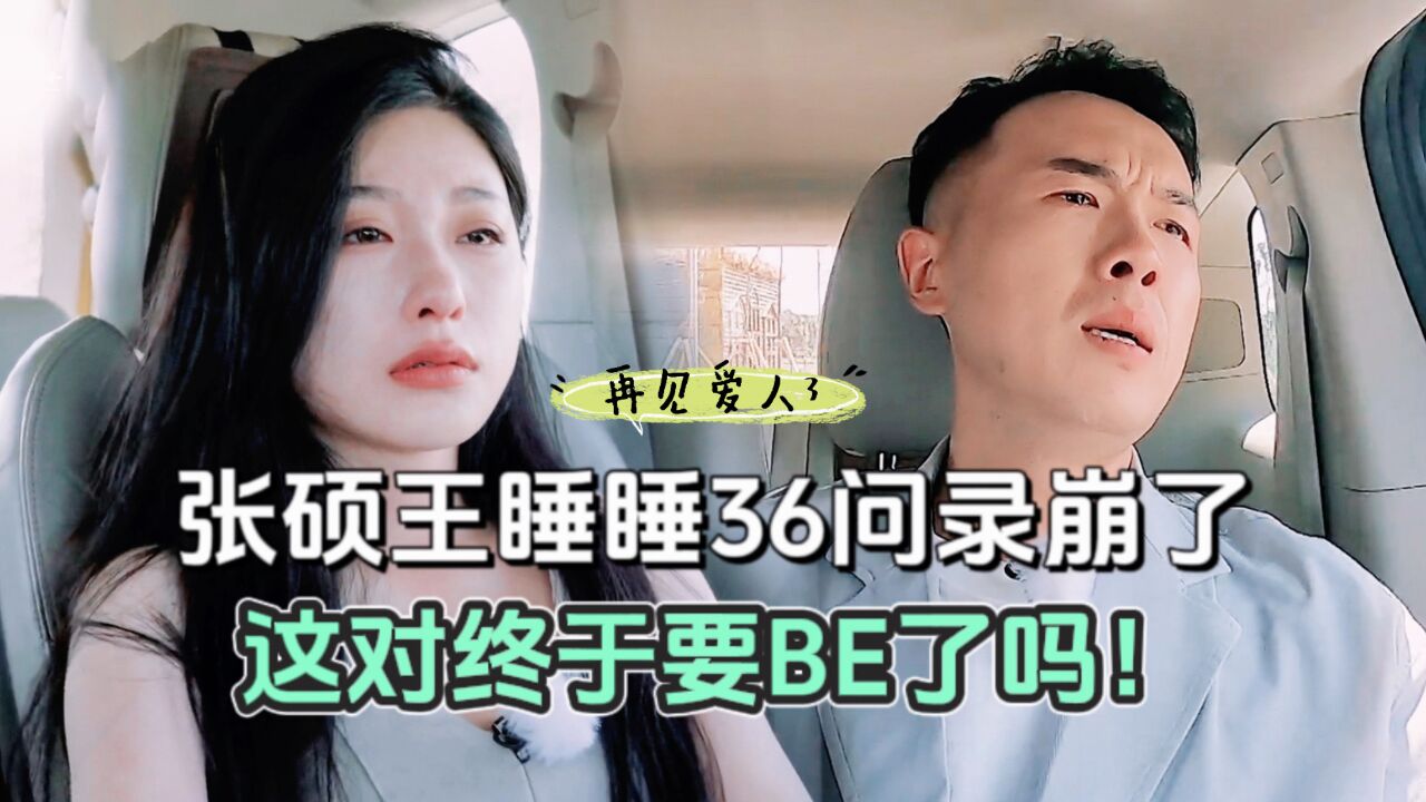 再见爱人3，谢谢36问，张硕和王睡睡终于崩了！_高清1080P在线观看平台_腾讯视频