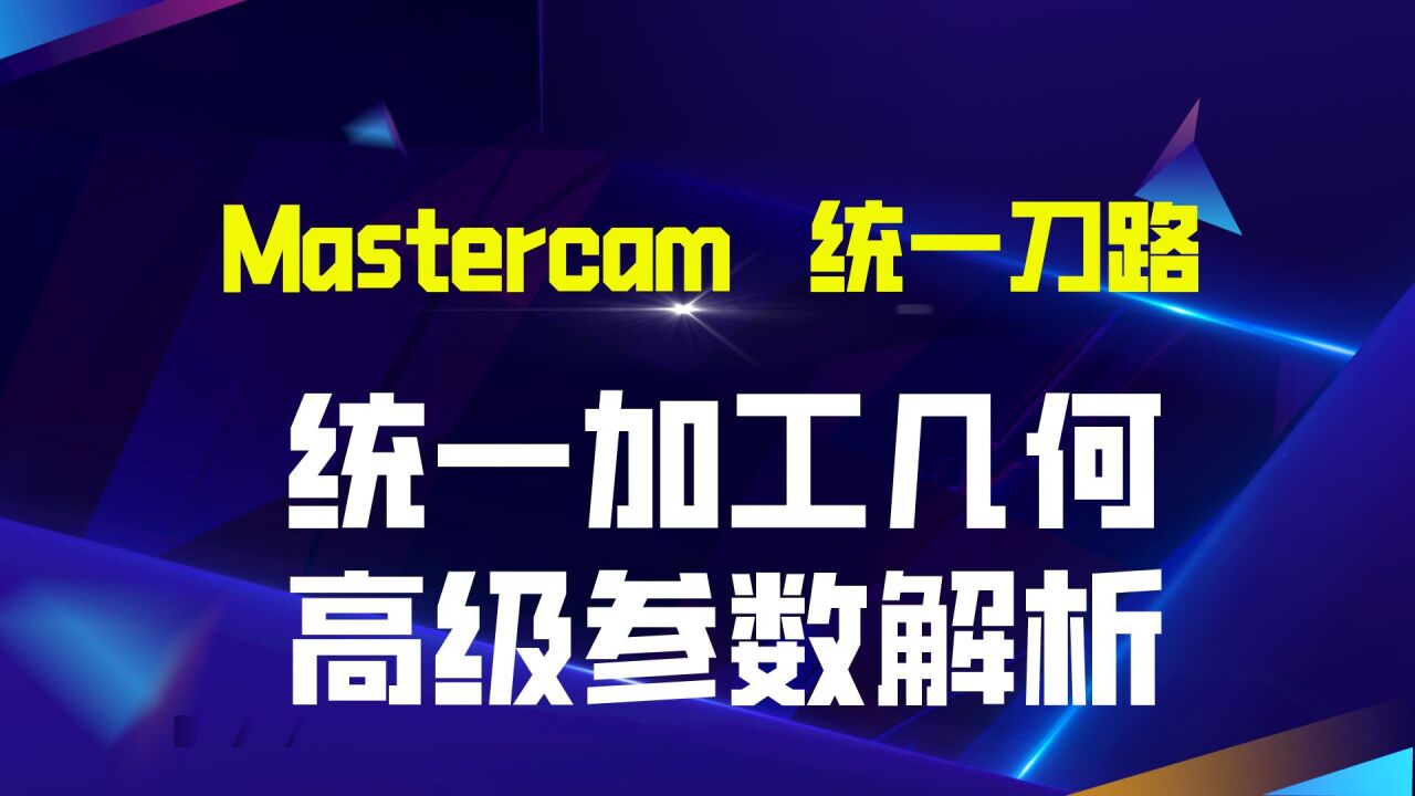 第八节——Mastercam统一刀路统一加工几何高级参数解析_高清1080P在线观看平台_腾讯视频