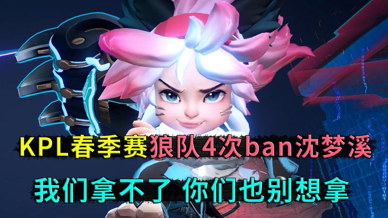 王者荣耀：KPL春季总决赛，狼队4次ban沈梦溪，这个英雄真就是，不拿就ban啊_腾讯视频