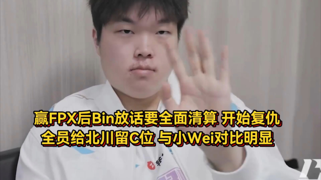赢FPX后Bin放话要全面清算，赛后采访给北川留C位，与Wei对比明显！_腾讯新闻