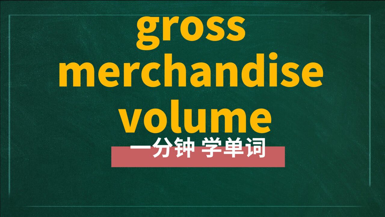 一分钟一词汇，短语gross merchandise volume你知道它是什么意思吗_腾讯视频
