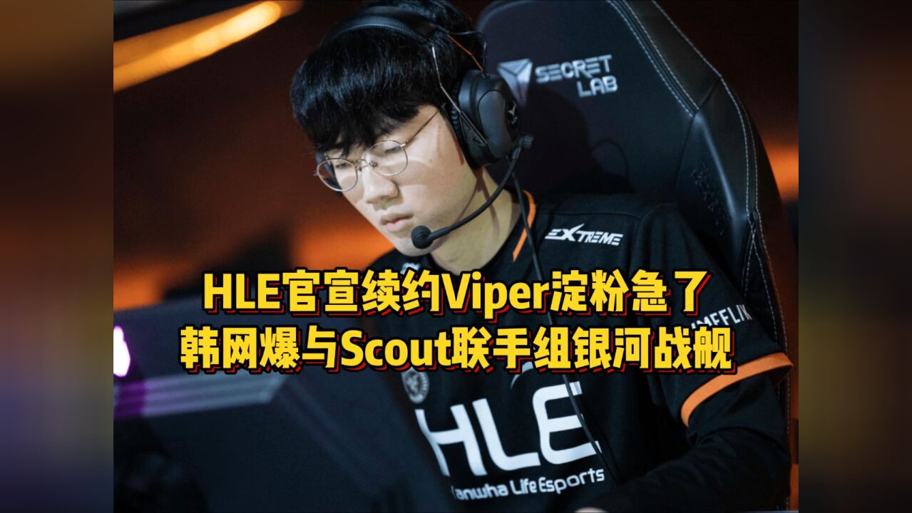 HLE官宣续约Viper后EDG粉丝急了！韩网爆料与Scout联手组银河战舰_高清1080P在线观看平台_腾讯视频