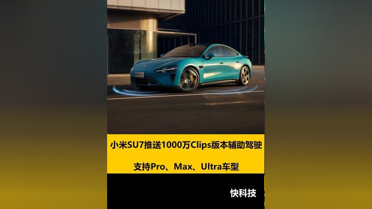 小米SU7推送1000万Clips版本辅助驾驶：支持Pro、Max、Ultra车型_腾讯新闻