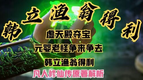 凡人修仙传解说21：六个元婴老怪争来争去，区区结丹韩立渔翁得利动漫高清完整版视频在线观看腾讯视频 3110