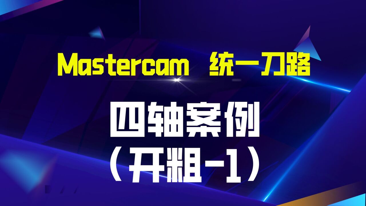 第十四节——Mastercam统一刀路四轴案例（开粗-1）_高清1080P在线观看平台_腾讯视频