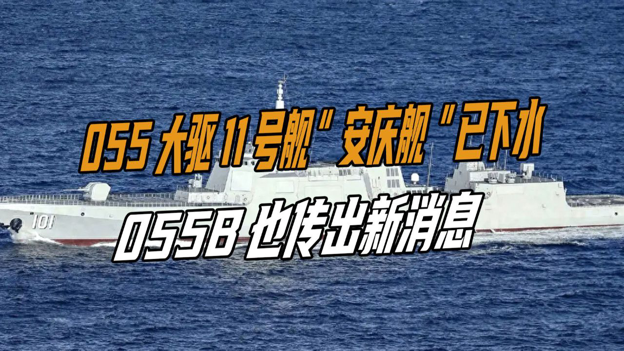 055大驱11号舰“安庆舰”已下水，055B也传出新消息_腾讯新闻