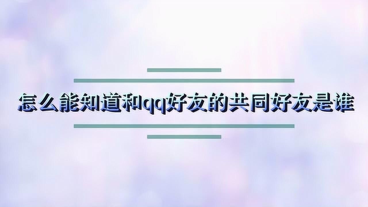 怎么能知道和qq好友的共同好友是谁_腾讯视频