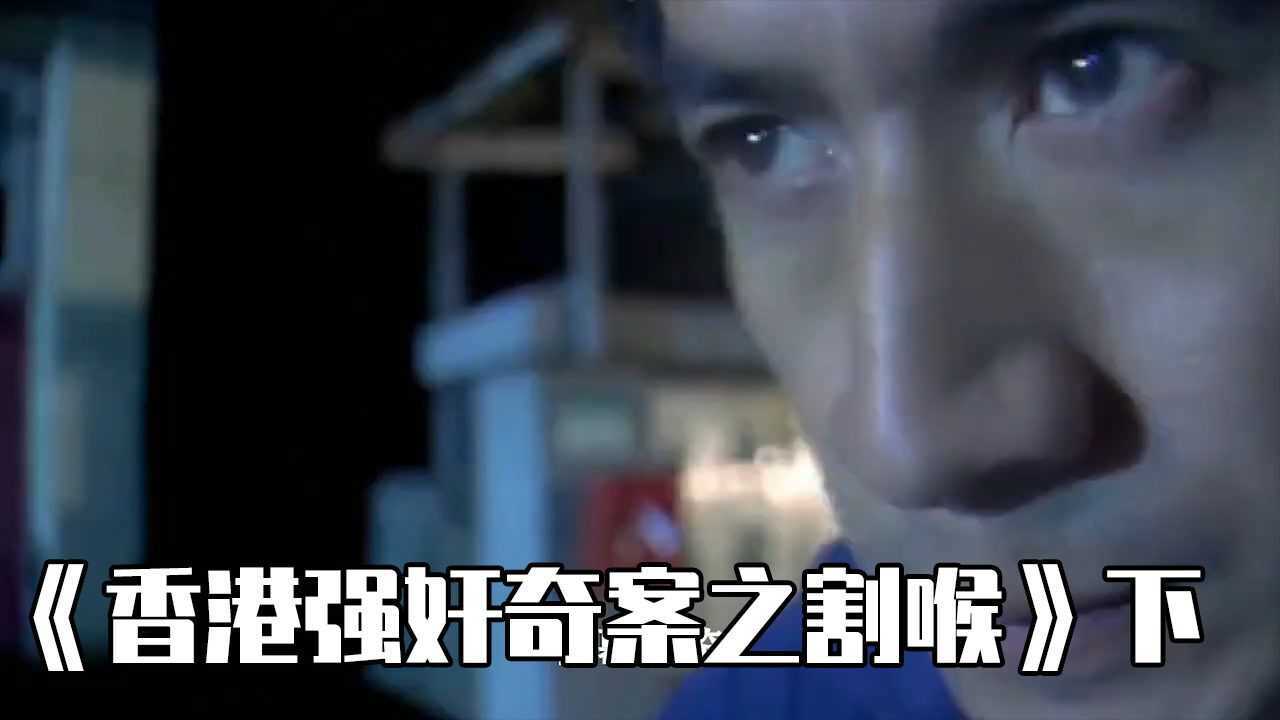 香港强奸奇案之割喉下:午夜惊现连环杀手,每次犯案都会进行残忍割喉高清1080p在线观看平台腾讯视频