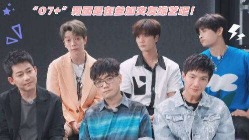 “07+”男团是在参加交友综艺吧！_综艺_高清1080P在线观看平台_腾讯视频